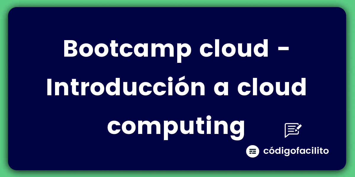 Bootcamp cloud - Introducción a cloud computing - Blog de Código Facilito