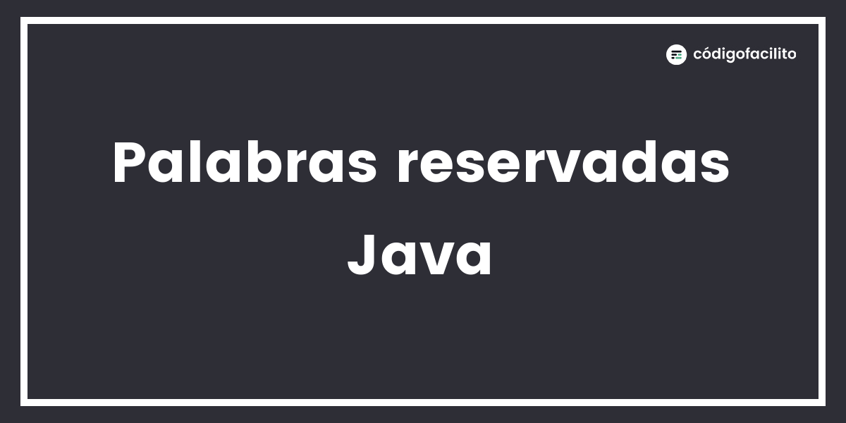 Palabras reservadas Java - Blog de Código Facilito
