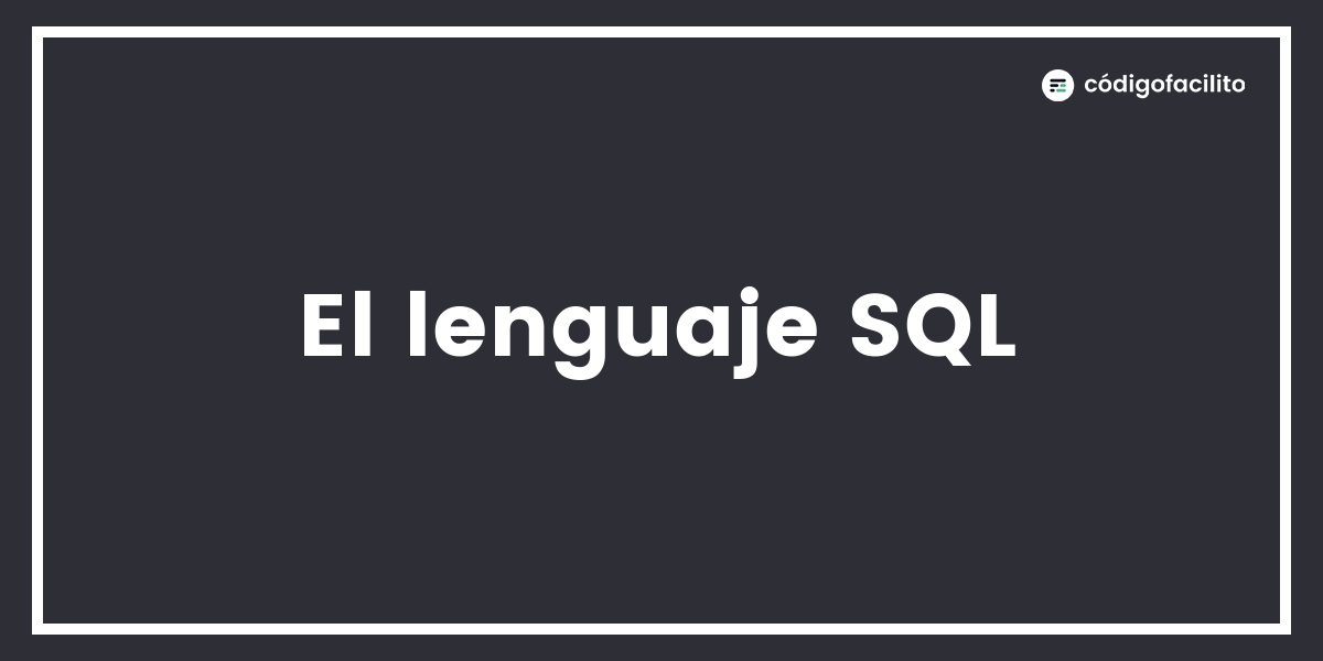 El lenguaje SQL - Blog de Código Facilito