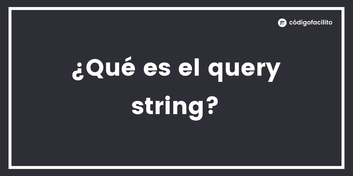 Qu Es El Query String Qu Es El Query String