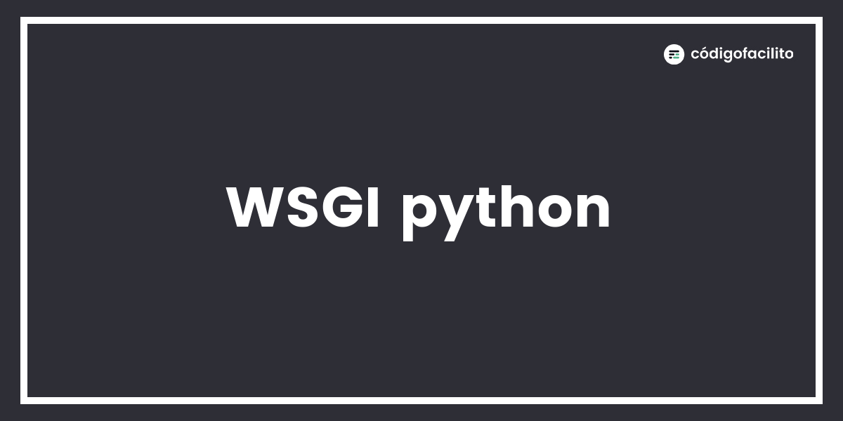 WSGI python - Blog de Código Facilito