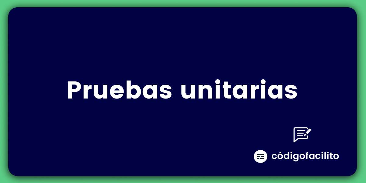 Pruebas unitarias - Blog de Código Facilito