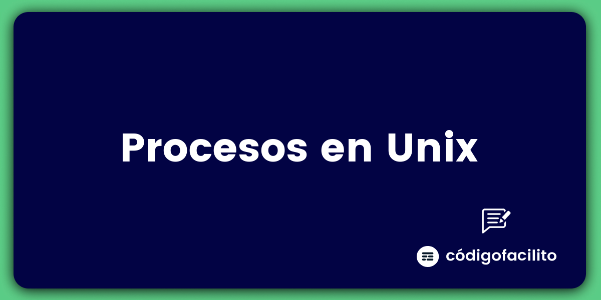 Procesos en Unix - Blog de Código Facilito